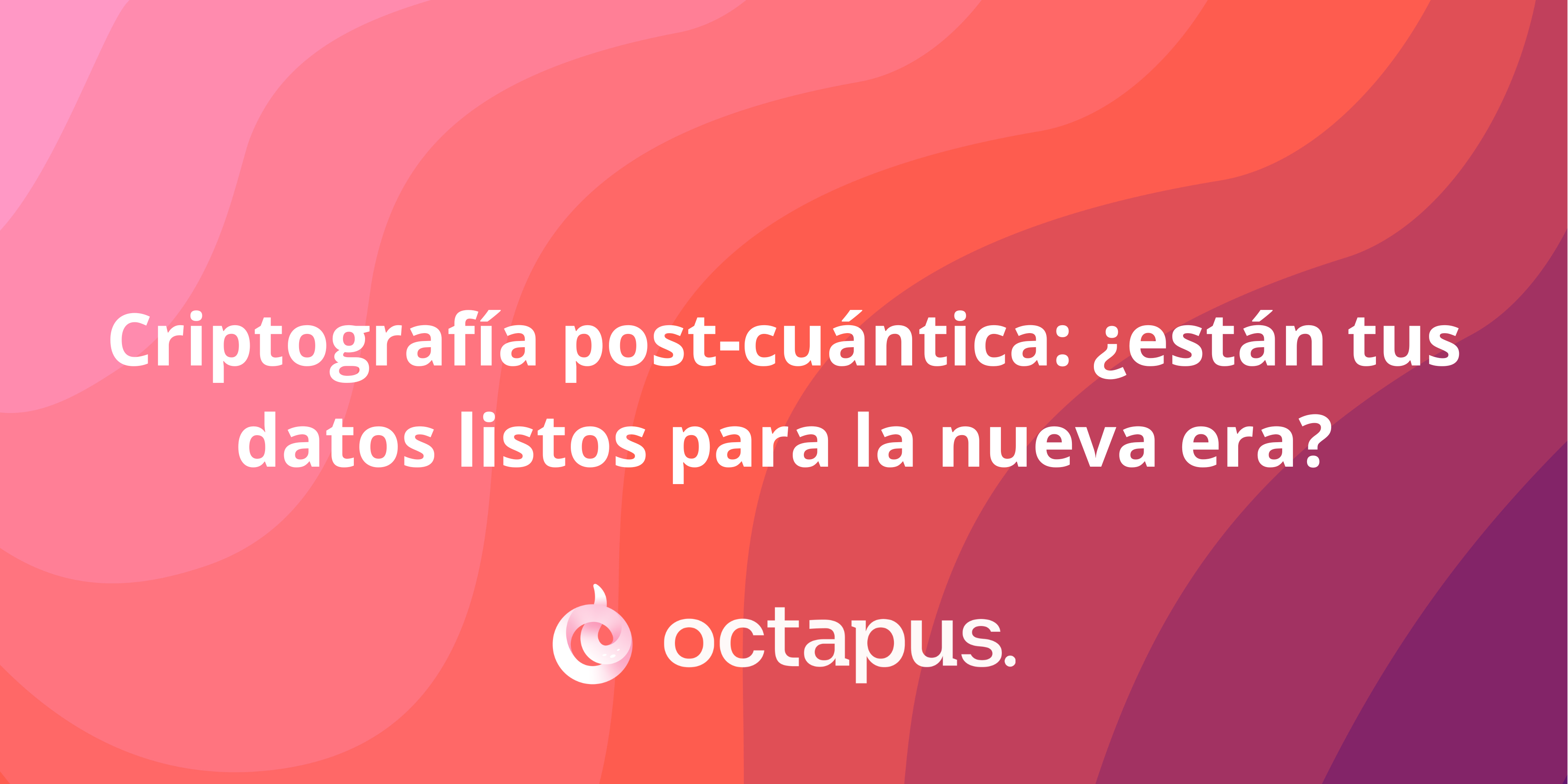 Criptografía post-cuántica: ¿están tus datos listos para la nueva era?